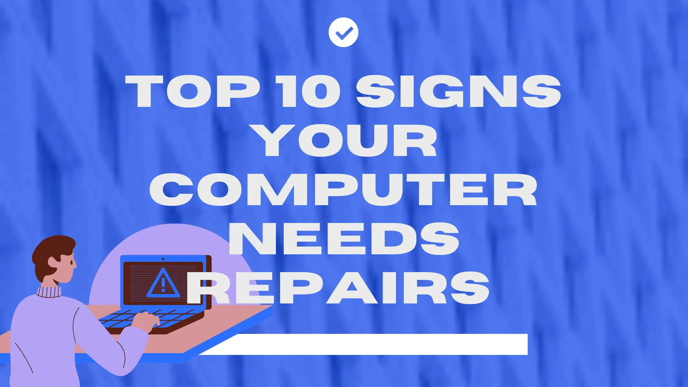 Top 10 Signs Your Computer Needs Repairs - The Computer Magician
